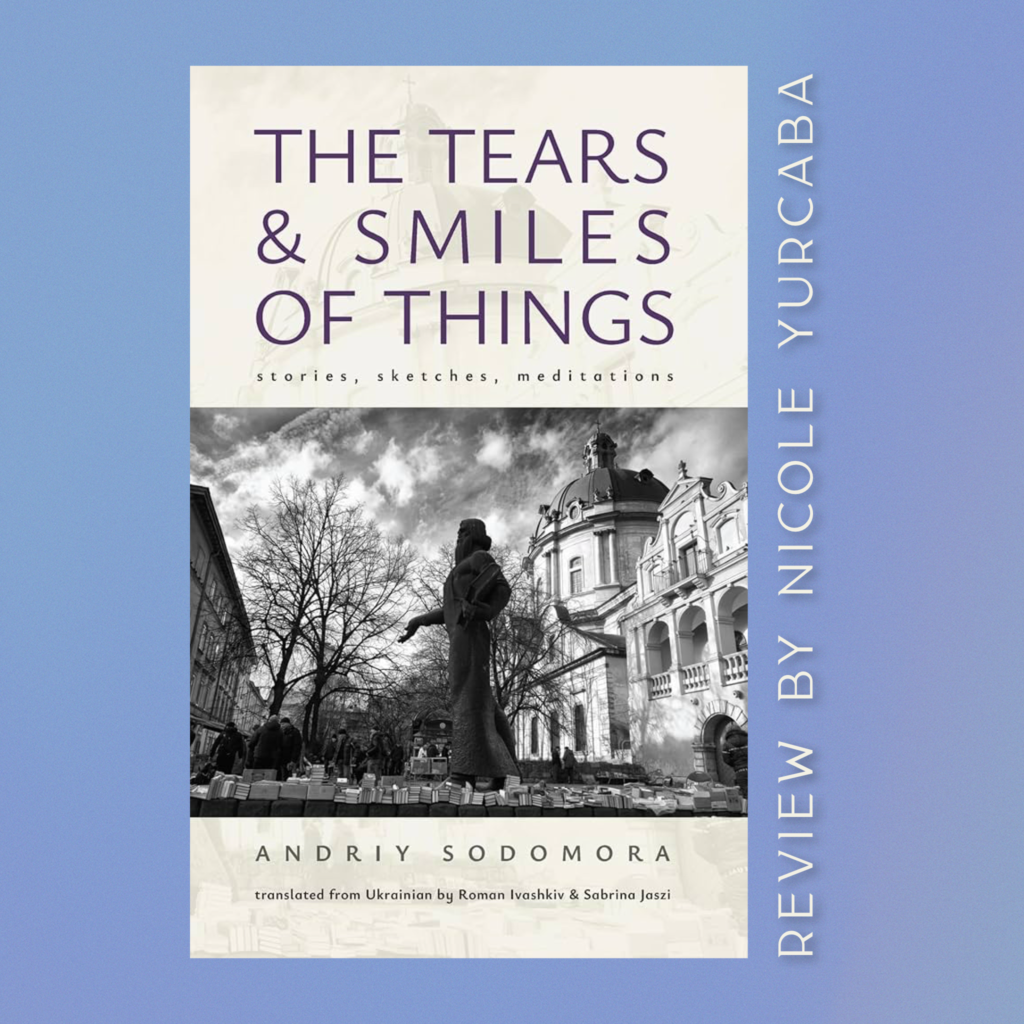 The Tears & Smiles of Things by Andriy Sodomora Translated by Roman ...